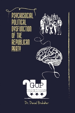 Psychosocial Political Dysfunction of the Republican Party by Dr. Daniel Brubaker | The ...